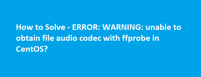 How to Fix 'ERROR: WARNING: unable to obtain file audio codec with ffprobe'? [Solved] - Techglimpse