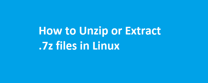 How To Extract 7z Package In CentOS RHEL Fedora Techglimpse